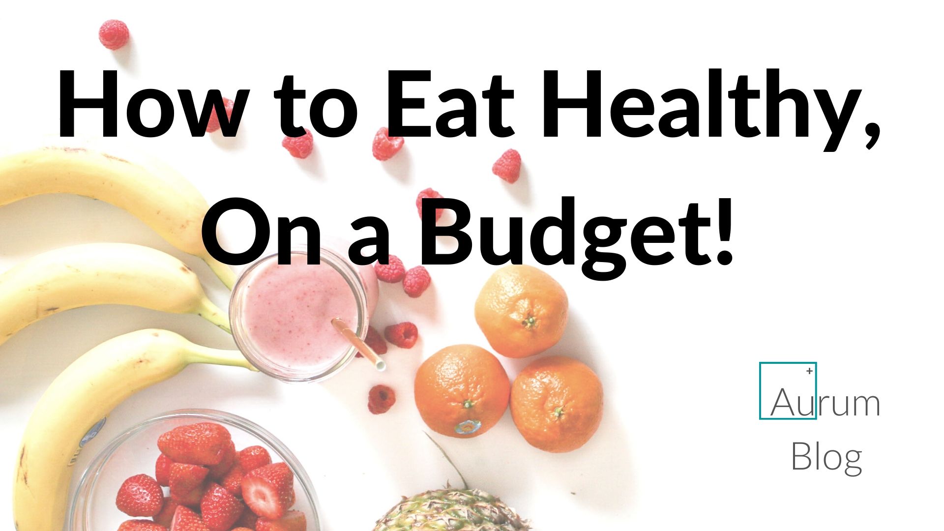 How to Eat Healthy, On a Budget! | Aurum Medicine & Wellness Clinic