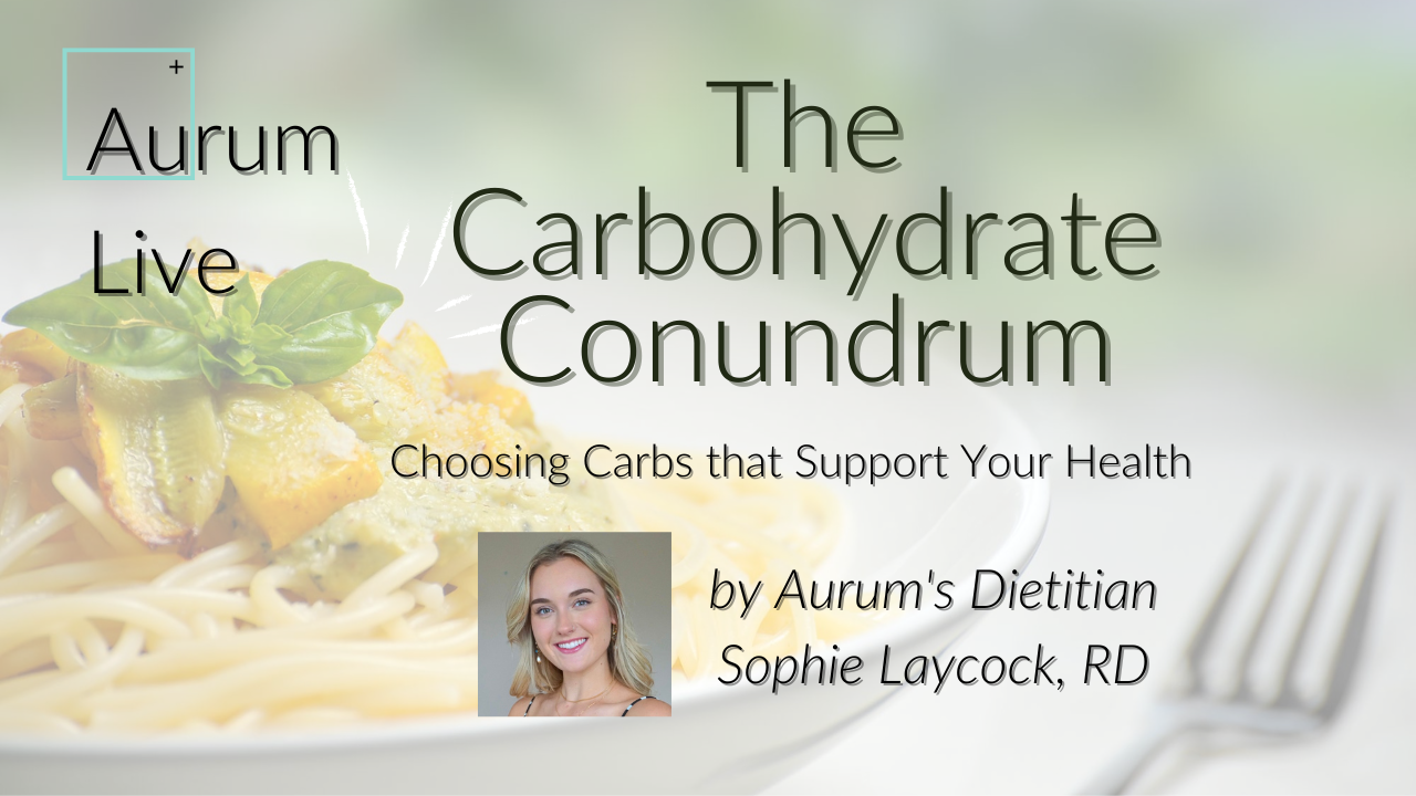 LIVE: The Carbohydrate Conundrum: Choosing Carbs to Support your Health | Aurum Medicine ...